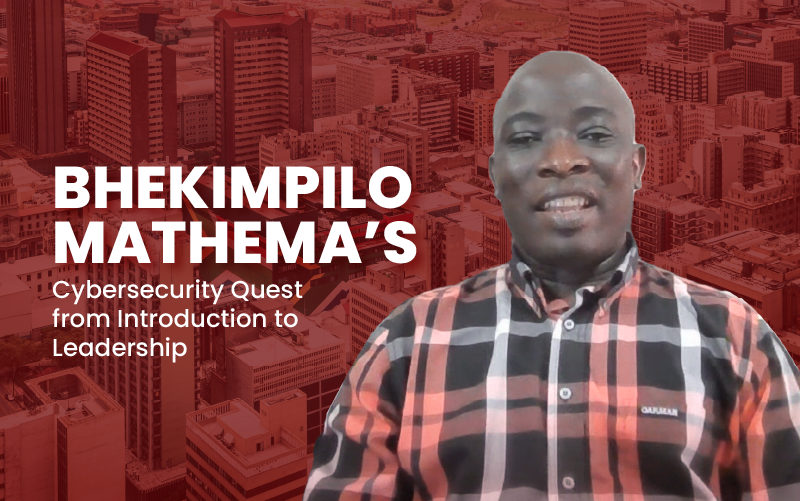 Bhekimpilo Mathema’s Cybersecurity Journey of Education and Dedication