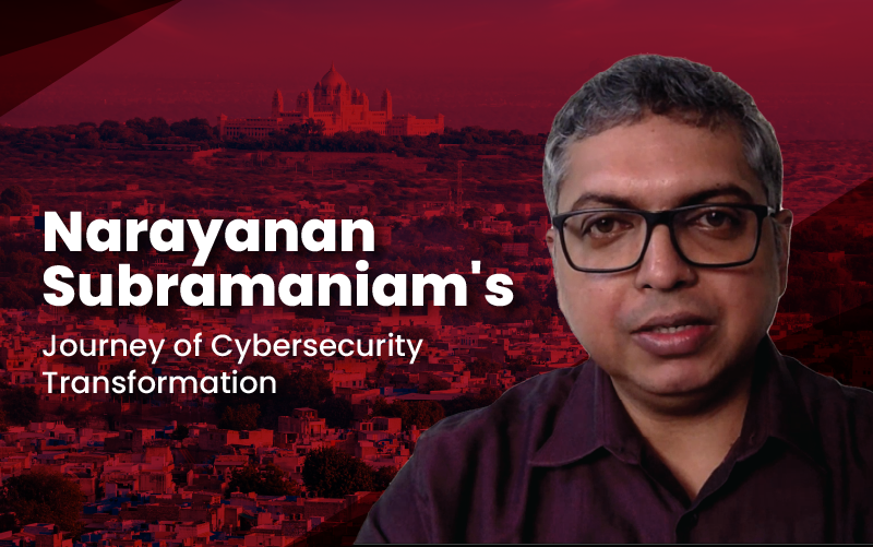 Narayanan Subramaniam's Journey of Cybersecurity Transformation